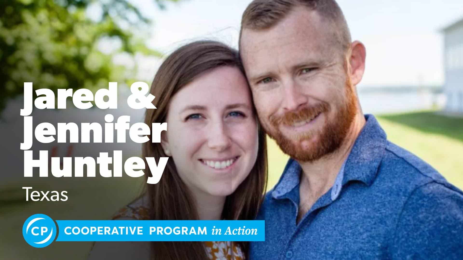 CP Stories: Jared and Jennifer Huntley, Texas - Baptist Resource Network